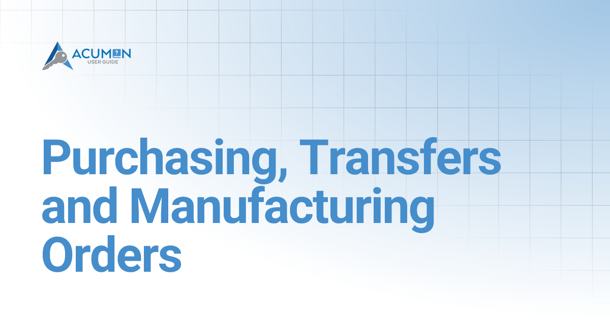 Purchasing, Transfers and Manufacturing Orders | Acumen User Guide