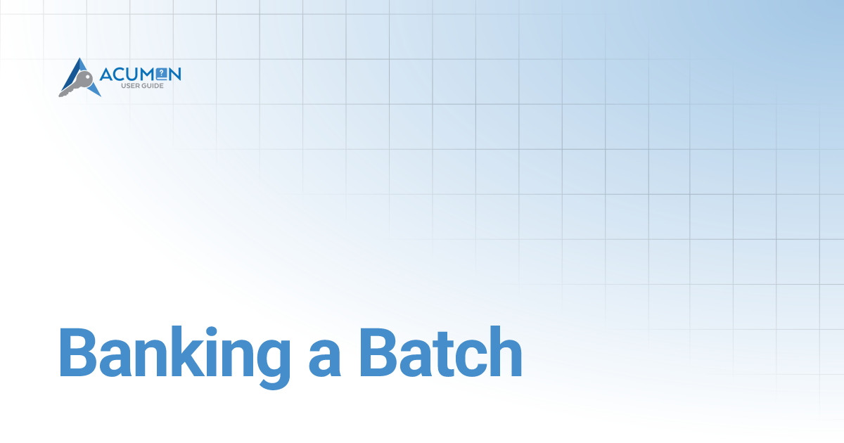 Banking a Batch | Acumen User Guide